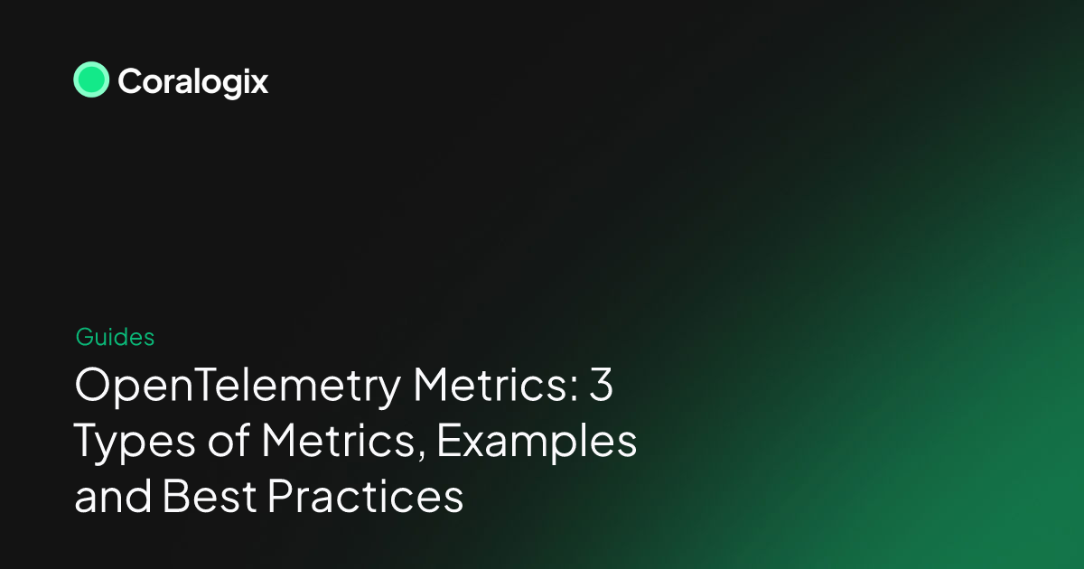 OpenTelemetry Metrics: 3 Types of Metrics, Examples and Best Practices - Coralogix